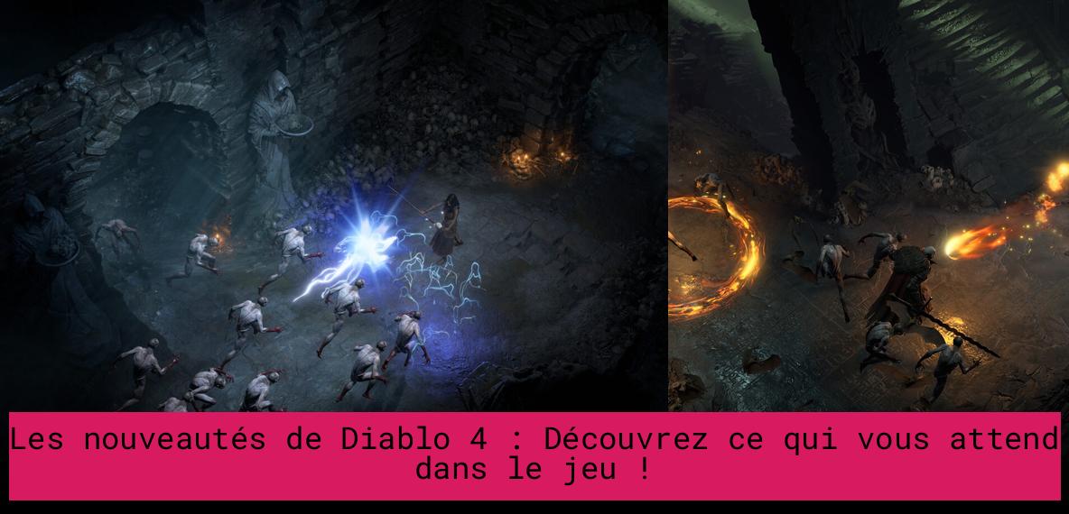 Les nouveautés de Diablo 4 : Découvrez ce qui vous attend dans le jeu ...